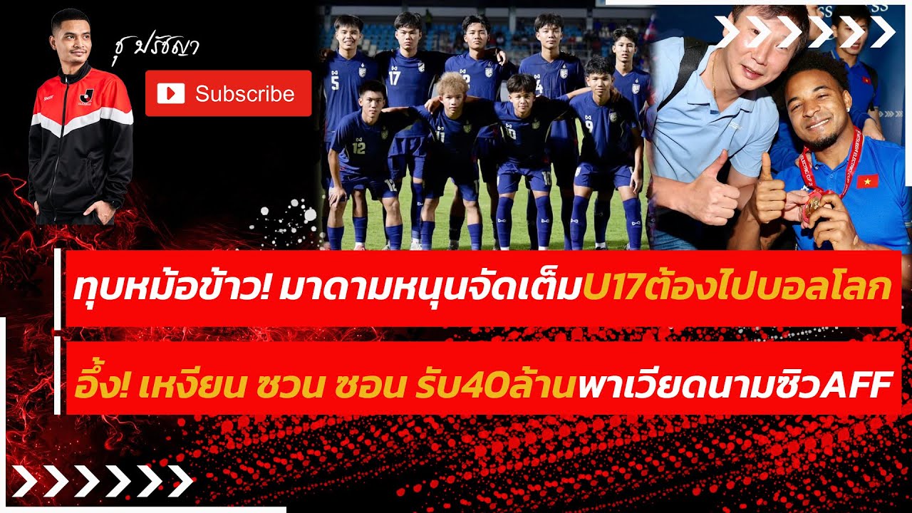 ทุบหม้อข้าว! มาดามหนุนจัดเต็มU17ต้องไปบอลโลก / อึ้ง! เหงียน ซวน ซอน รับ40ล้านพาเวียดนามซิวAFF ...