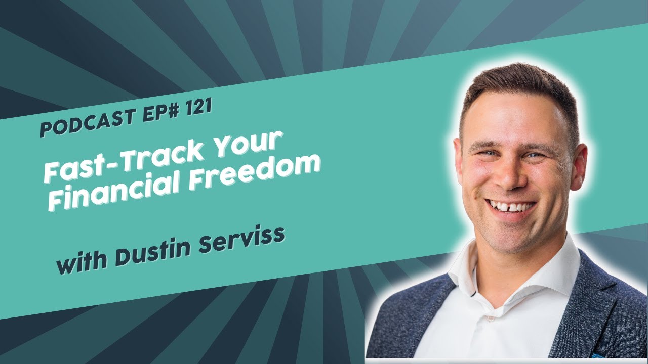 121: Fast-Track Your Financial Freedom with Dustin Serviss - YouTube