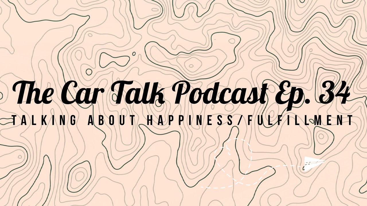 The Car Talk Podcast Ep. 34; Talking about happiness/fulfillment - YouTube