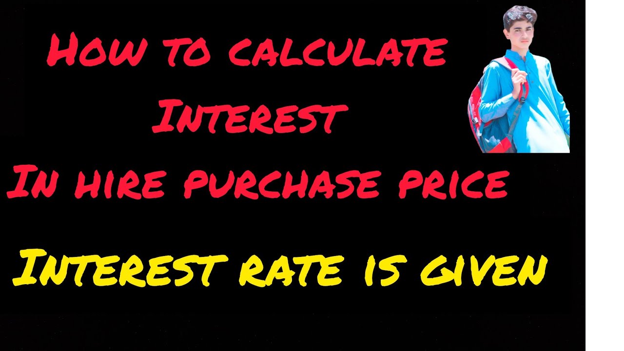 How to calculate interest in hire purchase price .This video is very ...