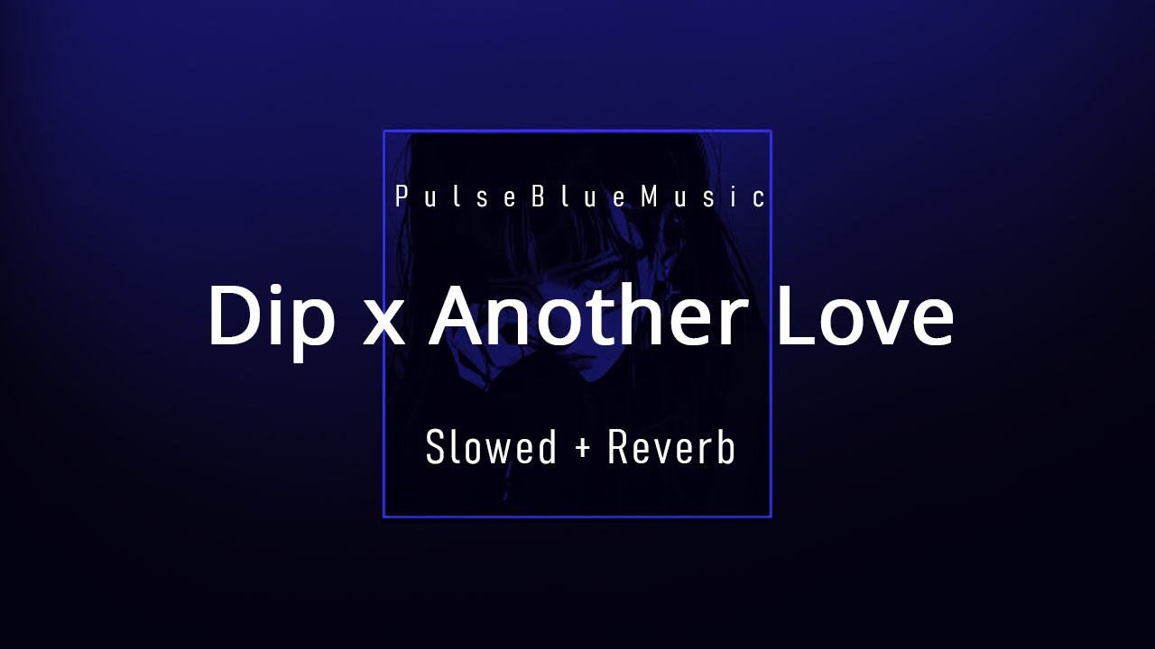 Dip x Another Love | Slowed + Reverb Remix - YouTube