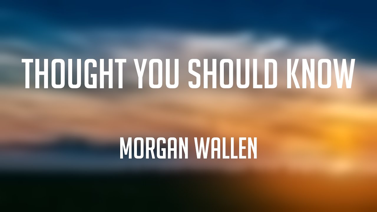 Thought You Should Know - Morgan Wallen {Lyric Music} 🏔 - YouTube
