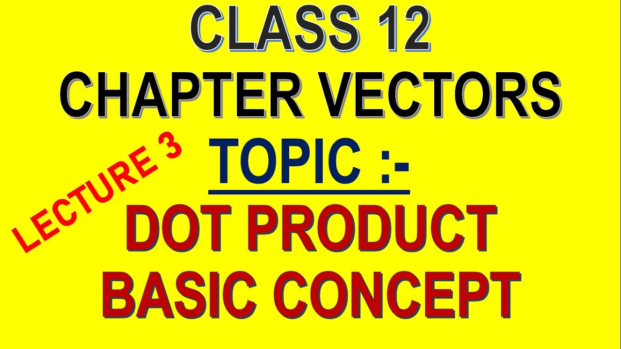 CLASS 12 CHAPTER VECTORS TOPIC DOT PRODUCT QUESTIONS LECTURE class-12-chapter-vectors-topic-dot-product-questions-lecture