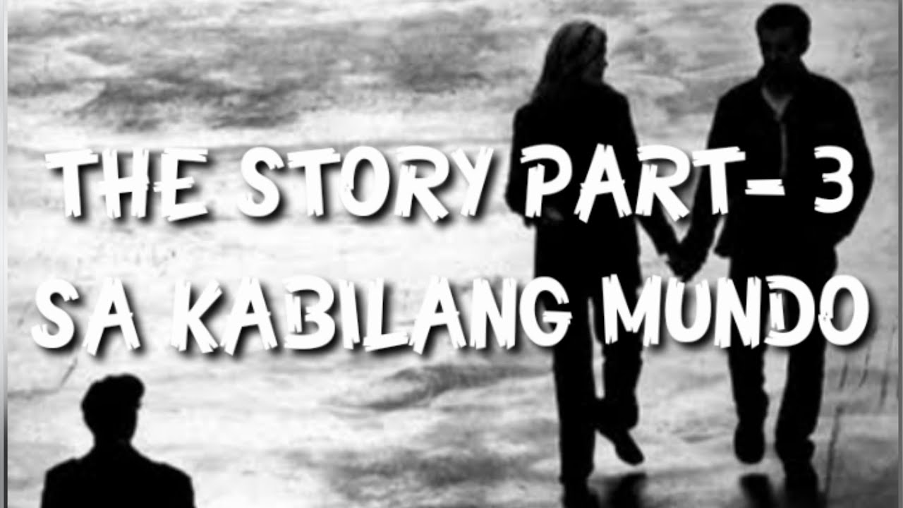 THE STORY ll PART THREE ll SA KABILANG MUNDO - YouTube