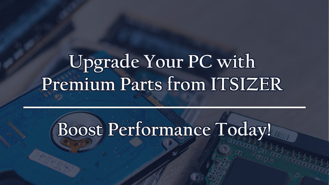 Upgrade Your PC with Premium Parts from ITSIZER | Boost Performance ...