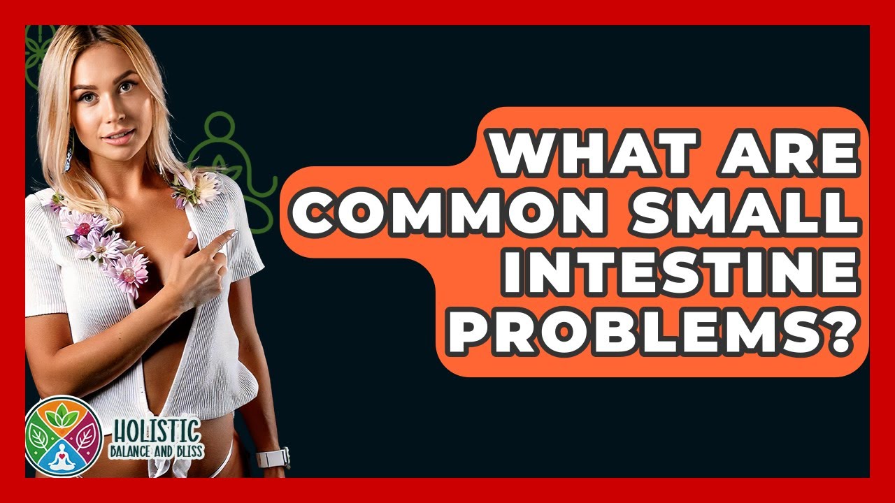 What Are Common Small Intestine Problems? - Holistic Balance And Bliss ...