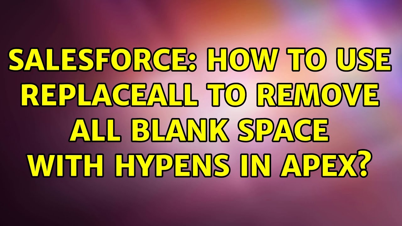 Salesforce How To Use Replaceall To Remove All Blank Space With Hypens salesforce-how-to-use-replaceall-to-remove-all-blank-space-with-hypens