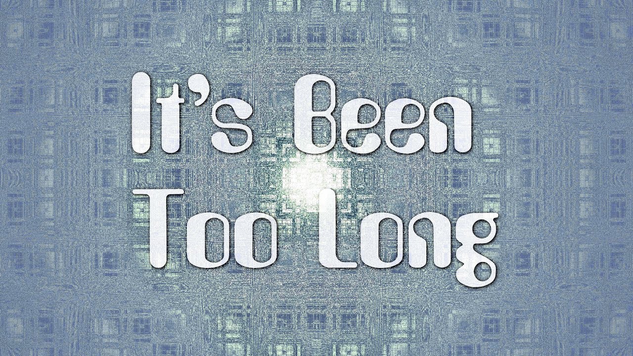It s Been Too Long YouTube it-s-been-too-long-youtube