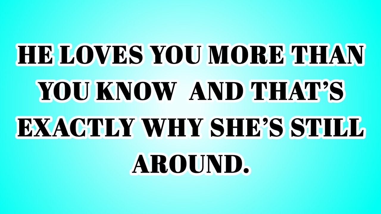📃 HE LOVES YOU MORE THAN YOU KNOW AND THAT’S EXACTLY WHY SHE’S STILL ...