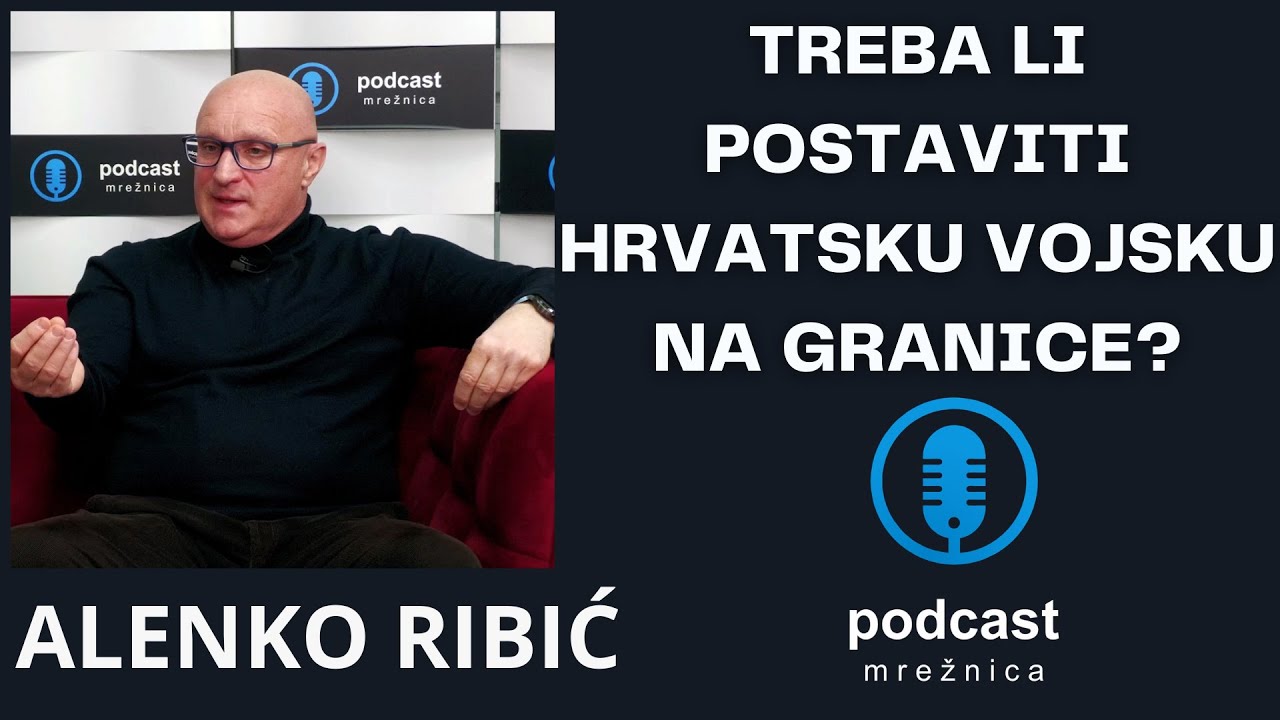 Alenko Ribić - Treba li Hrvatsku vojsku staviti na granicu? #podcast # ...