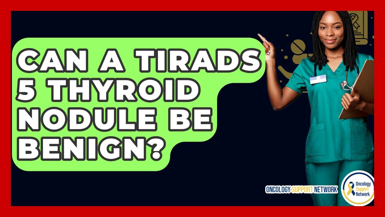 Can A TIRADS 5 Thyroid Nodule Be Benign? - Oncology Support Network ...