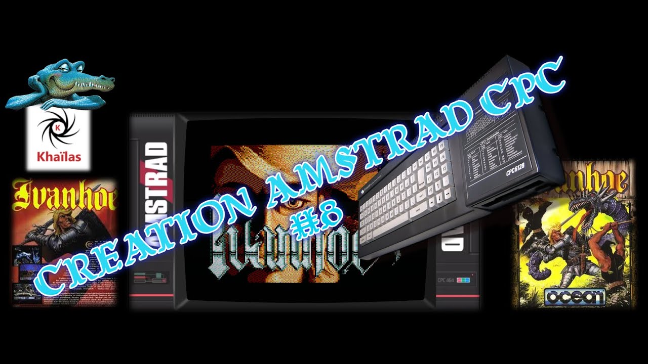CREATION #8 ★ IVANHOE ★ MUSIC ★ SCREEN ★ AMSTRAD CPC 6128★ KHAILAS ...