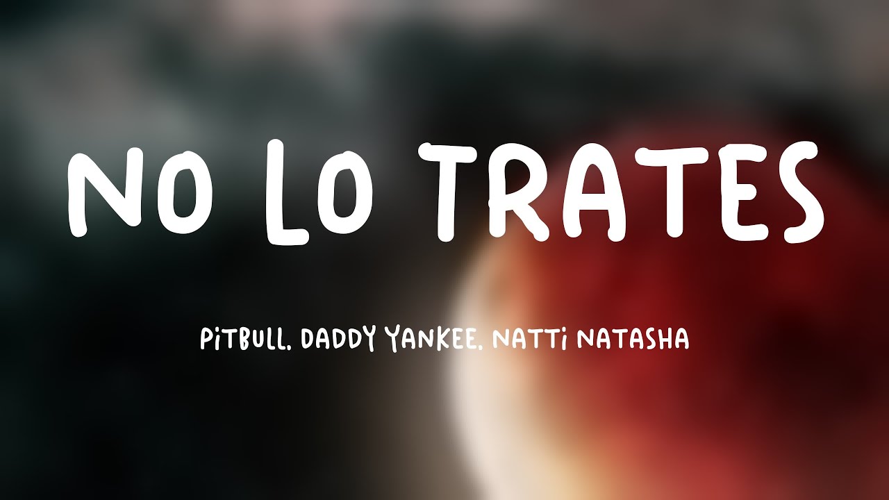 No Lo Trates - Pitbull, Daddy Yankee, Natti Natasha (Lyrics) - YouTube