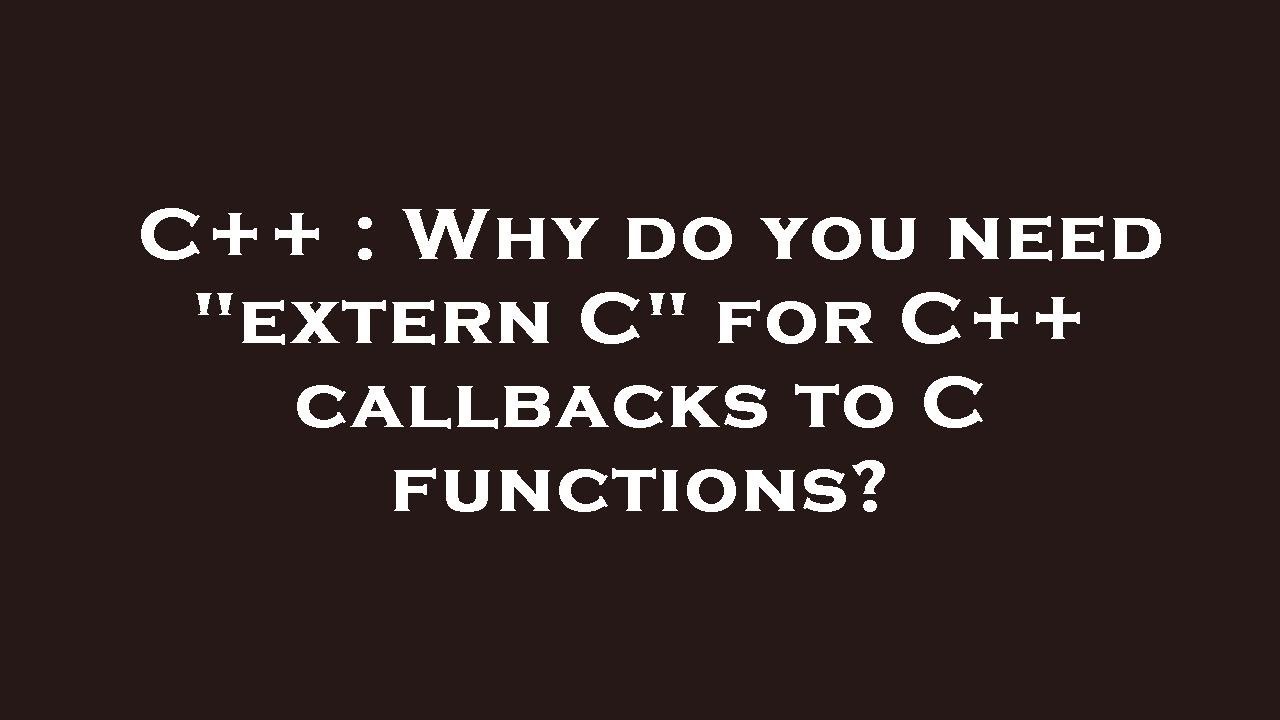 C Why Do You Need Extern C For C Callbacks To C Functions