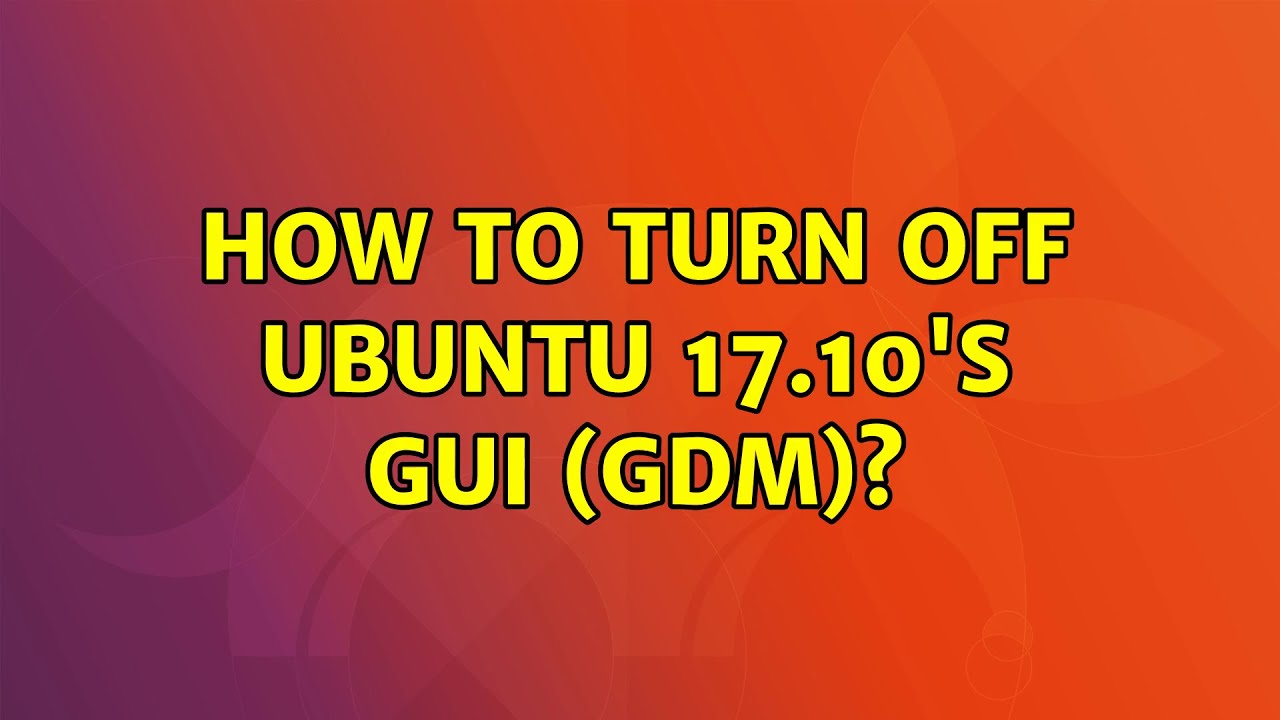 Ubuntu How To Turn Off Ubuntu 17 10 s GUI GDM 3 Solutions YouTube ubuntu-how-to-turn-off-ubuntu-17-10-s-gui-gdm-3-solutions-youtube