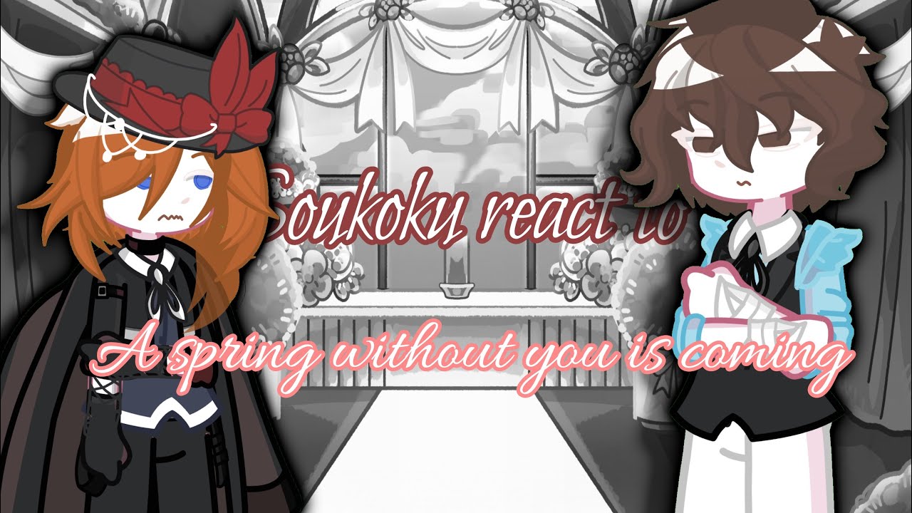 Soukoku react to A spring without you is coming fanfic. /BSD x GC/ /OOC ...
