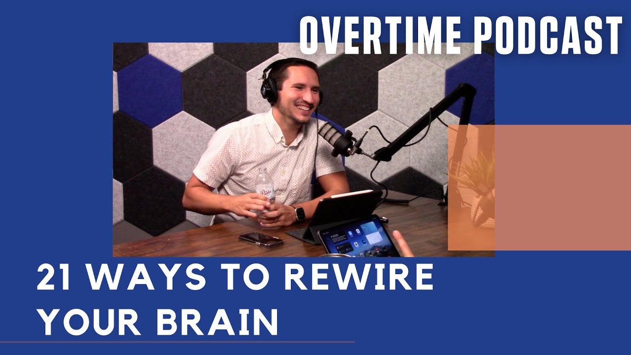 21 Ways to Rewire Your Brain | Overtime Podcast Ep. 50 - YouTube