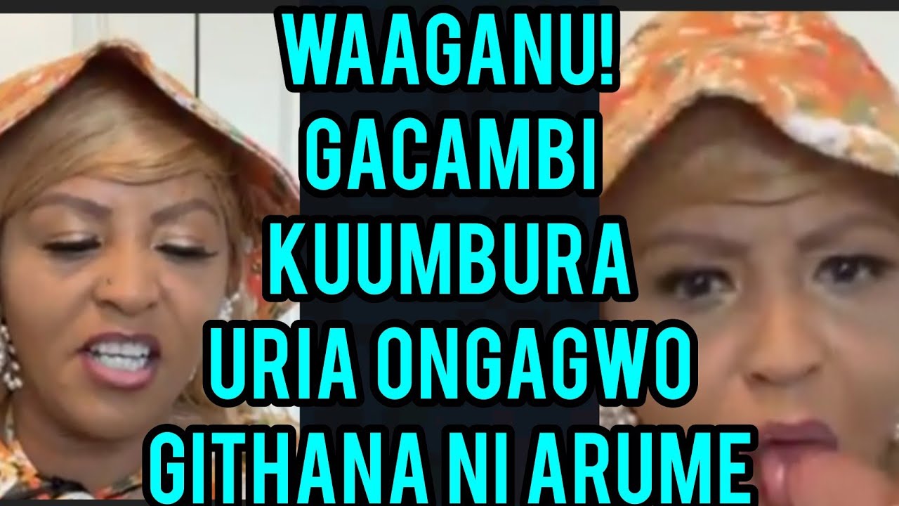 WAAH! 🥵URIA GACAMBI ONGAGWO GITHANA NI ARUME😲 - YouTube