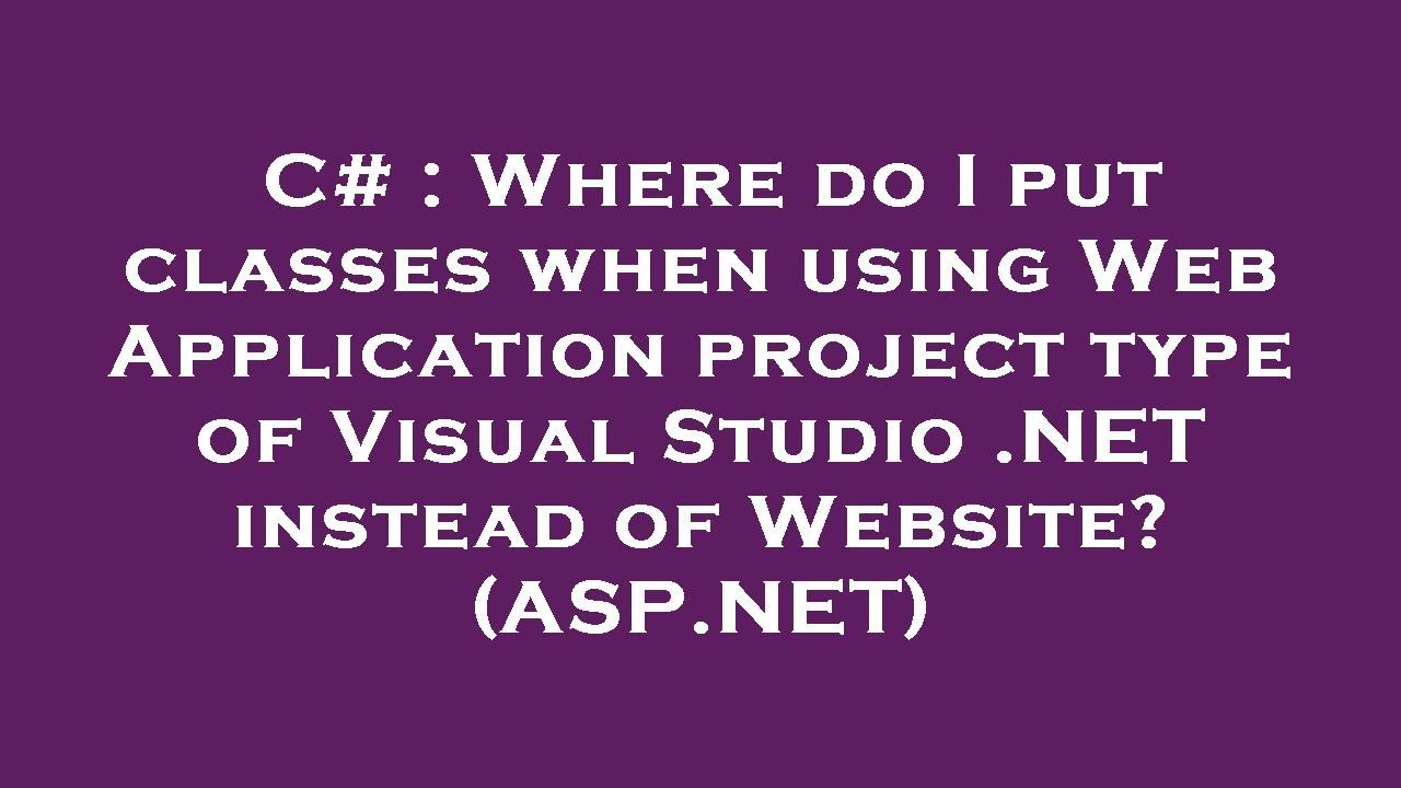 C Where Do I Put Classes When Using Web Application Project Type Of c-where-do-i-put-classes-when-using-web-application-project-type-of