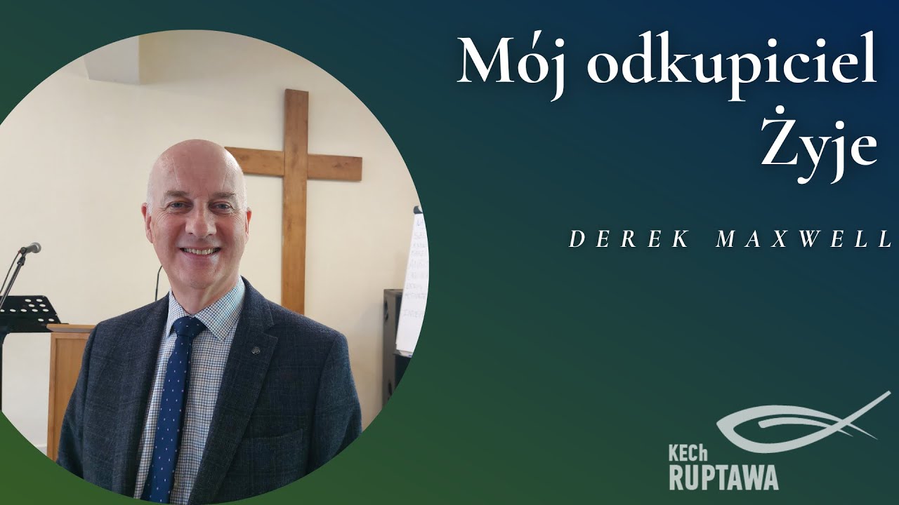Mój Odkupiciel Żyje - Derek Maxwell - 24.11.2024 - KECh Ruptawa - YouTube