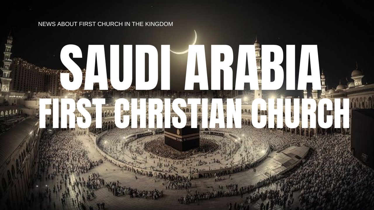 NEW CHURCH IN SAUDI ARABIA | HISTORICAL MOVE | VISION 2030| A NEW ...