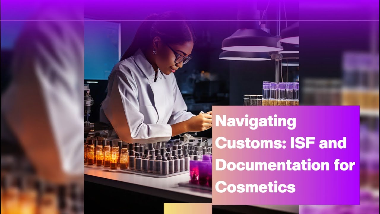 Navigating Customs: ISF and Documentation for Cosmetics - YouTube