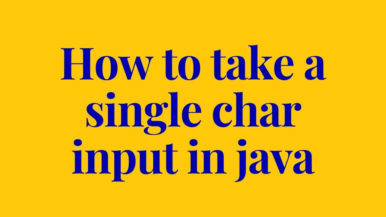 How To Take A Single Char Input In Java YouTube How To Take A Single Char Input In Java YouTube