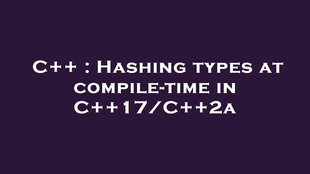 C++ : Hashing types at compile-time in C++17/C++2a - YouTube