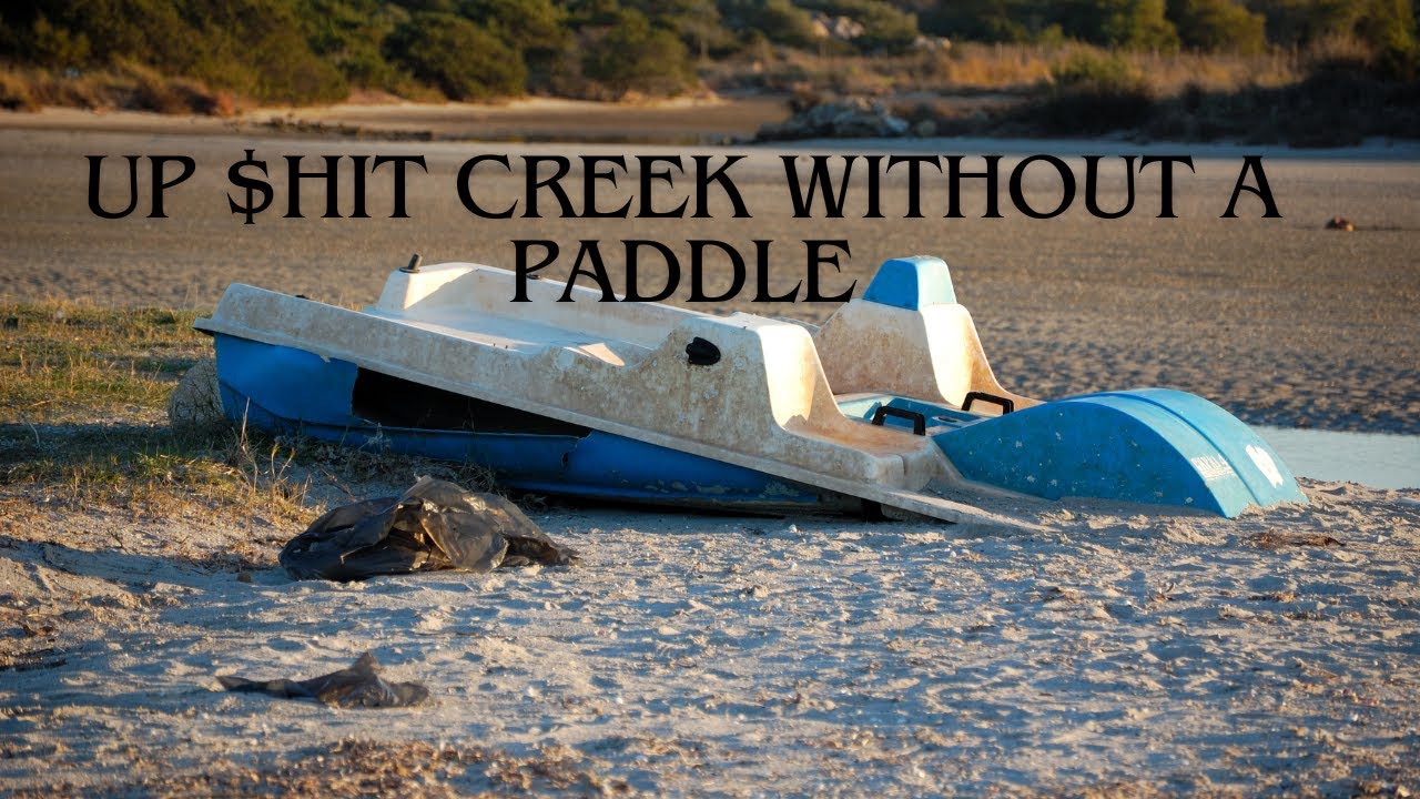 Up $hit Creek Without A Paddle - YouTube