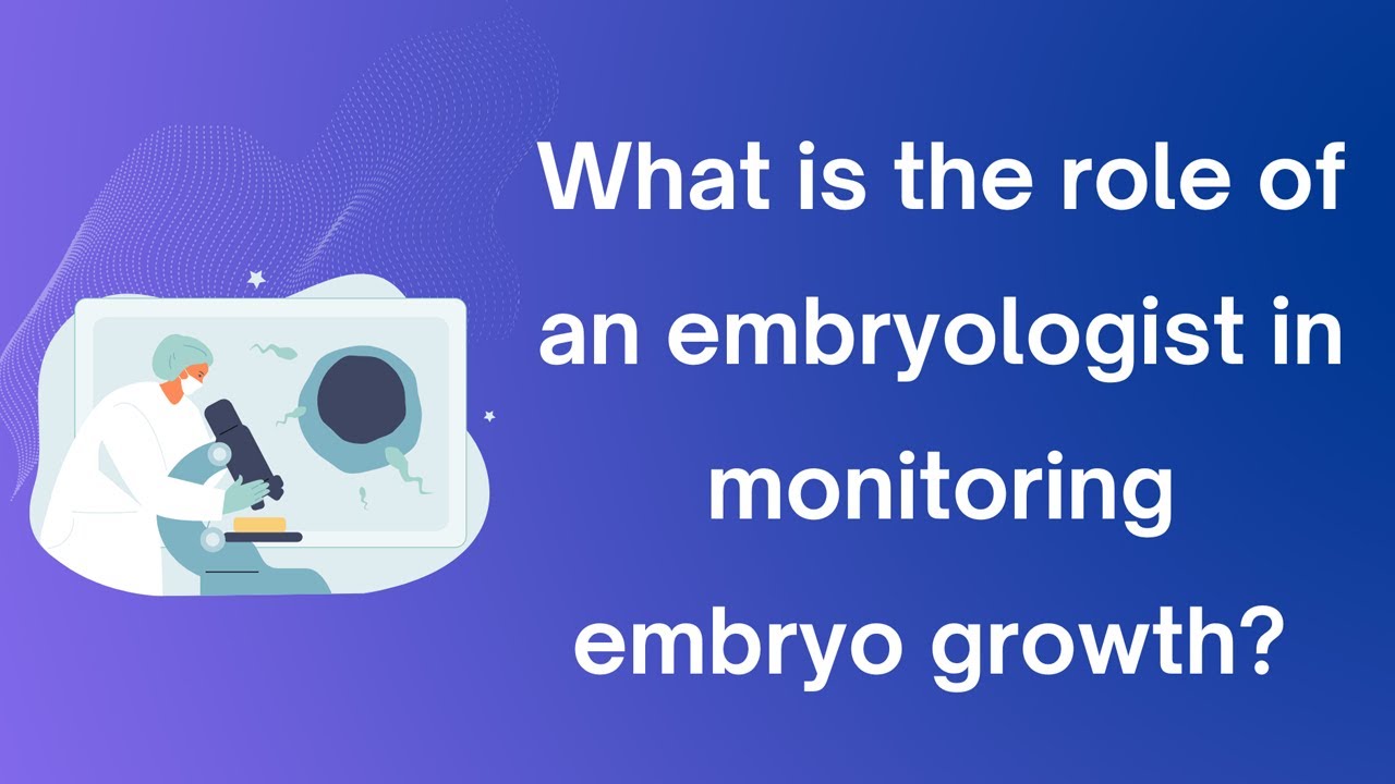 FAQ IN IVF What is the role of an embryologist in monitoring embryo ...