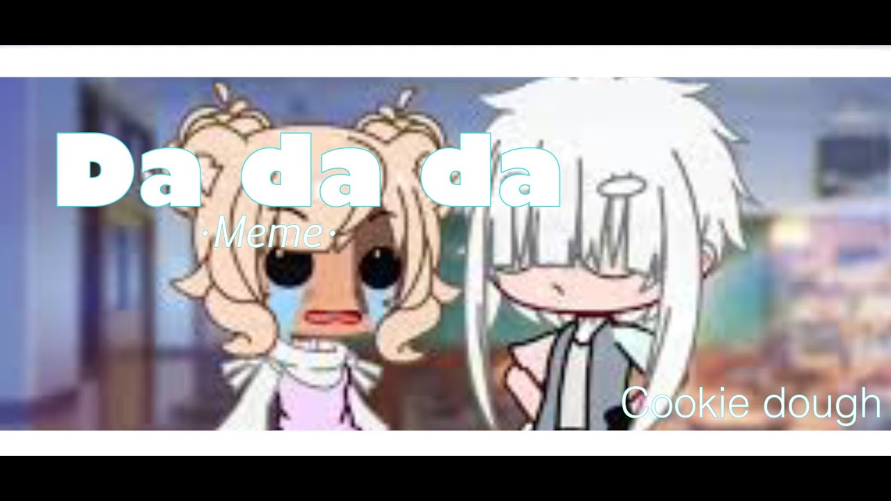 Da da da [meme] {cookie dough} - YouTube
