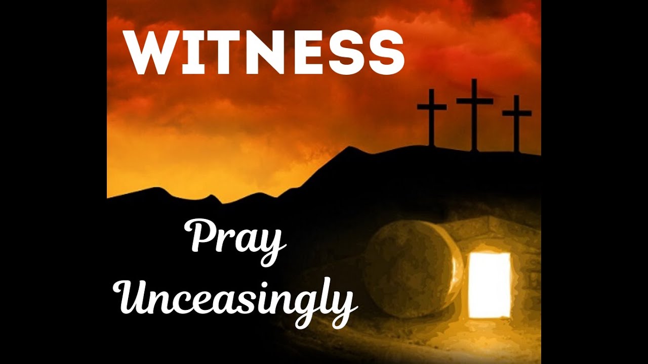 Easter Witness Message Series 2020 - Week 4: Pray Unceasingly - YouTube