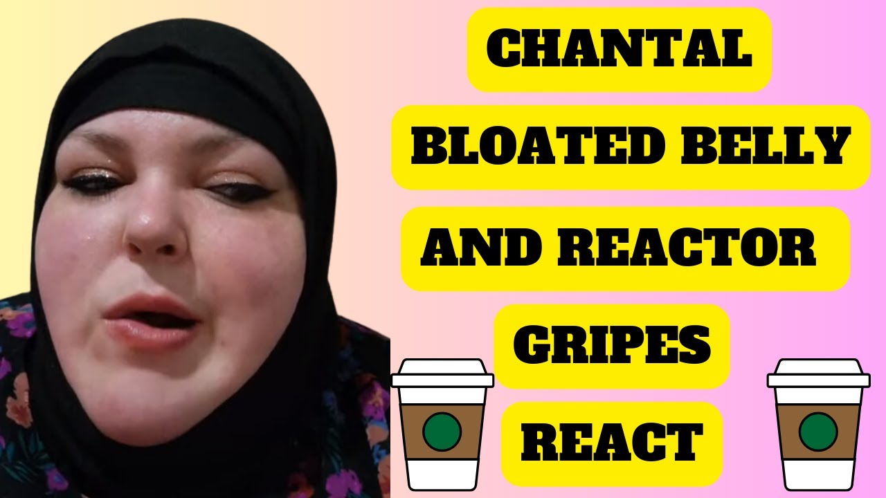 CHANTAL BLOATED BELLY & REACTOR GRIPES REACT - YouTube