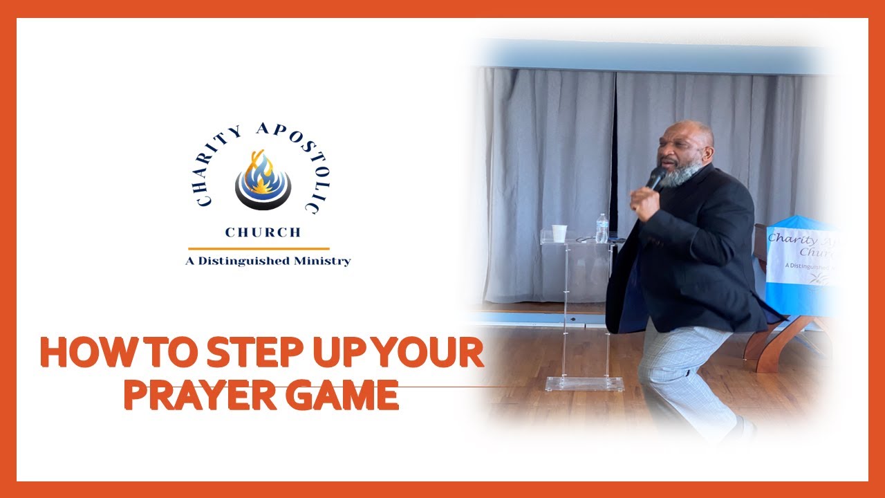 Charity Apostolic Church - How To Step Up Your Prayer Game- February 18 ...