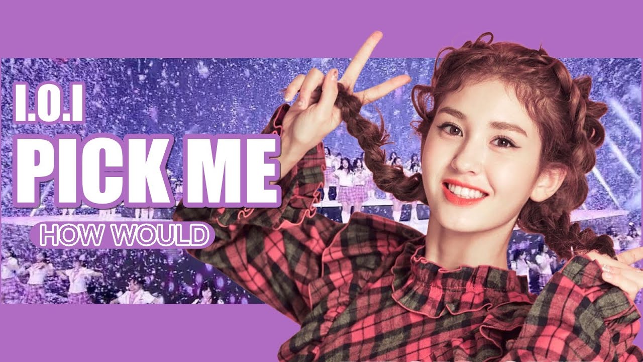 How would I.O.I sing PRODUCE 48 - 'Pick Me'(Nekkoya) (with Line ...