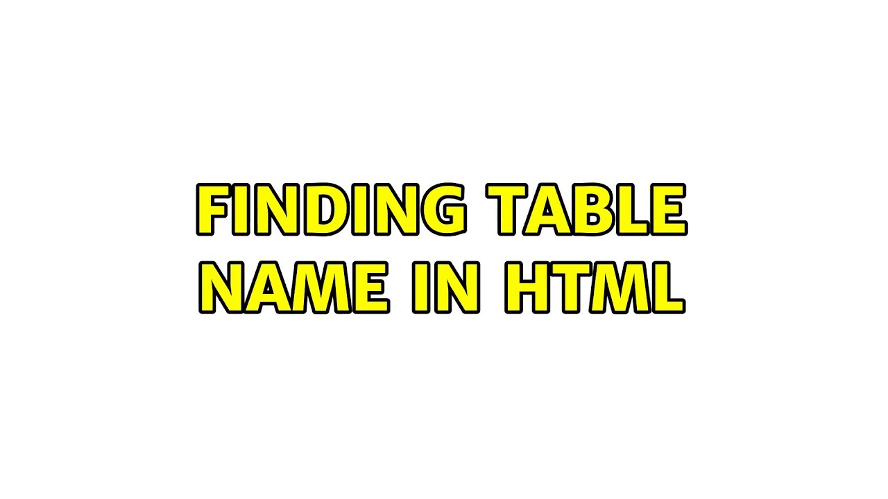 Finding table name in HTML (2 Solutions!!) - YouTube