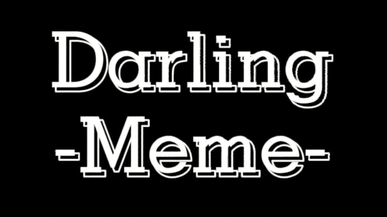 Darling -meme- - YouTube