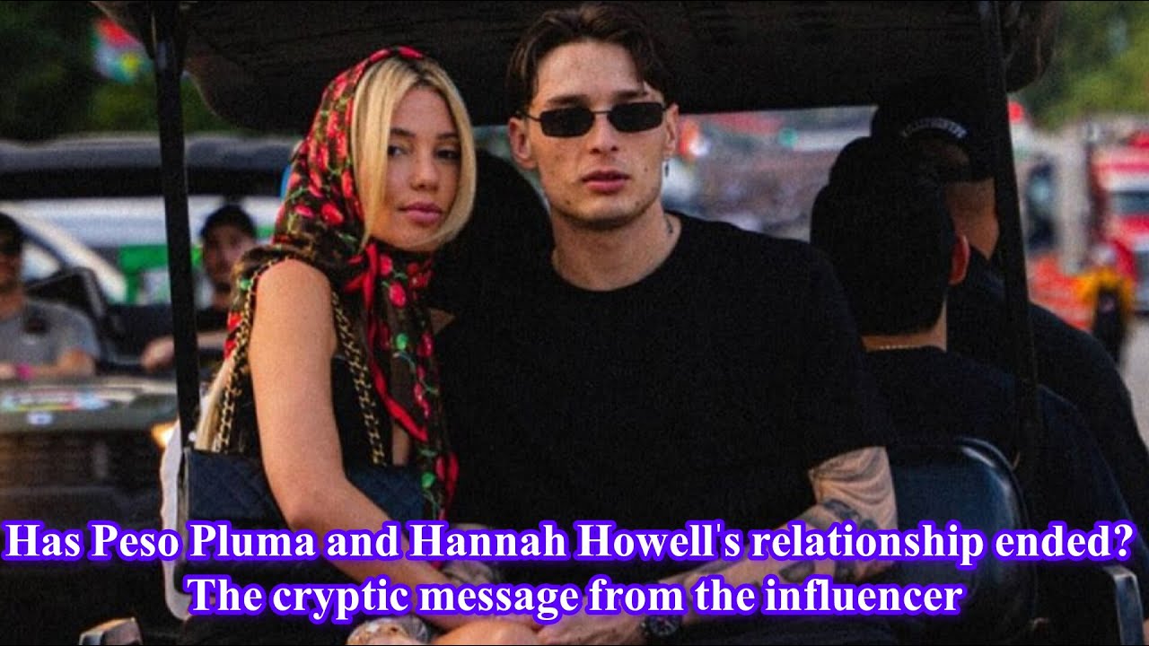 Has Peso Pluma and Hannah Howell's relationship ended? The cryptic ...