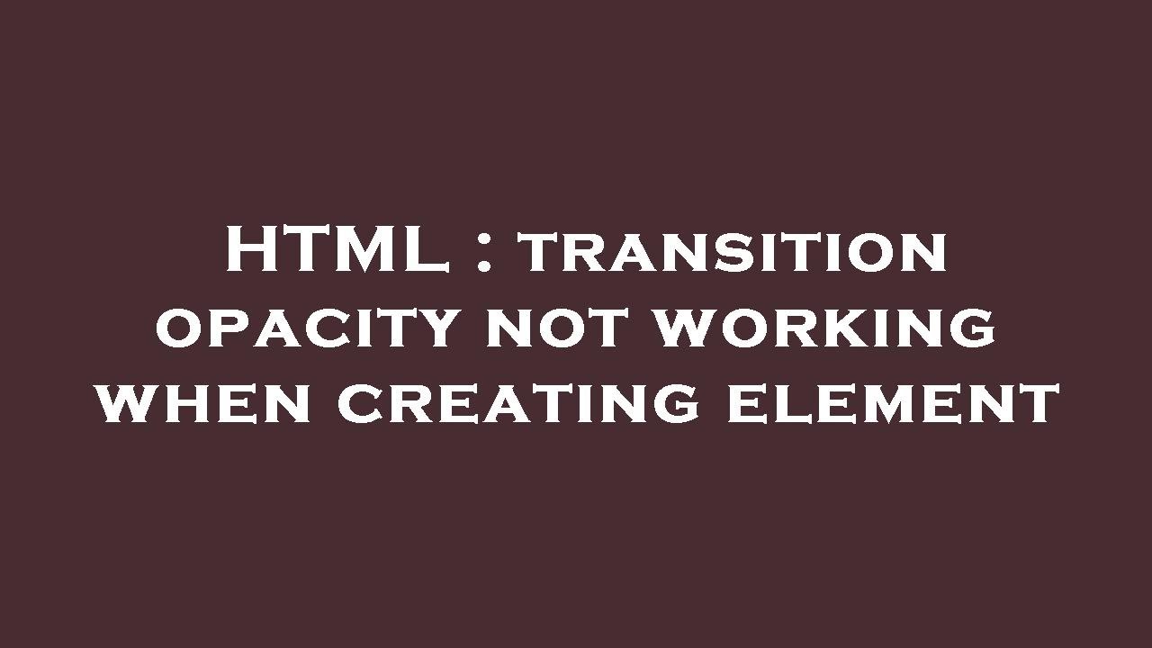 HTML Transition Opacity Not Working When Creating Element YouTube html-transition-opacity-not-working-when-creating-element-youtube