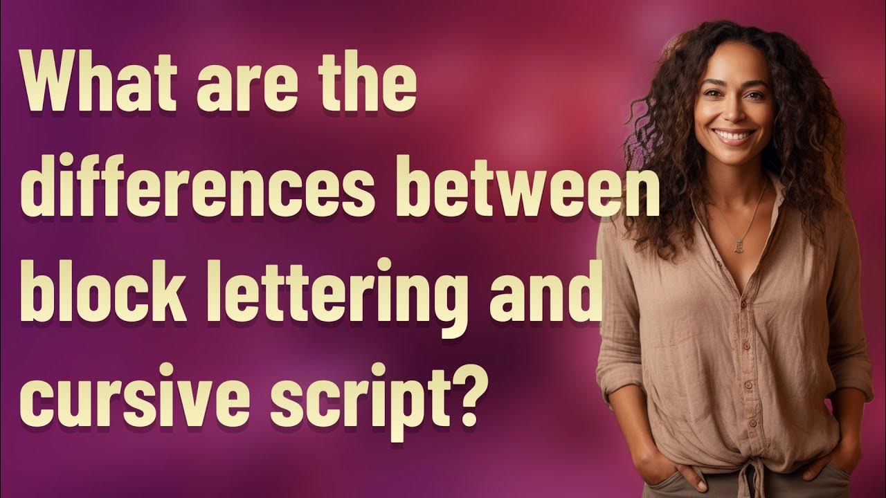 What are the differences between block lettering and cursive script ...