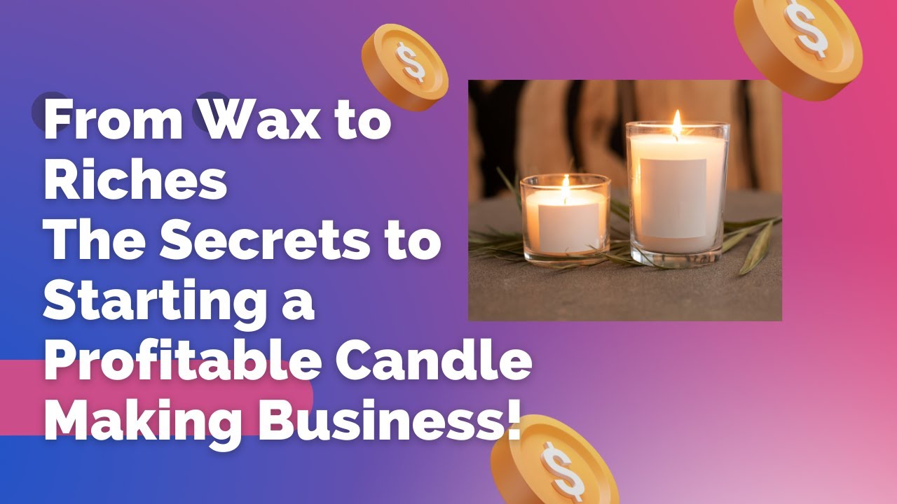 From Wax to Riches: The Secrets to Starting a Profitable Candle Making ...