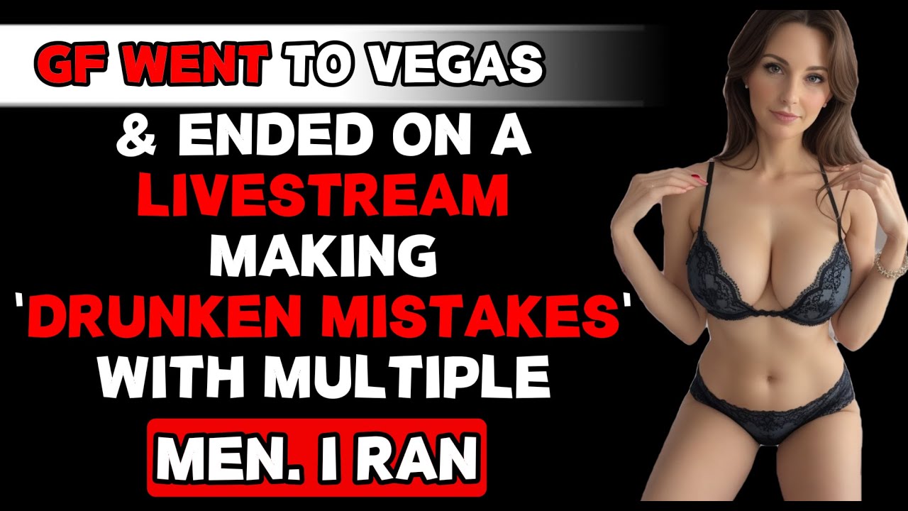 GF Went To Vegas, Livestreamed Her 'Drunken Mistakes' With Multiple Men. I Had To Walk Away ...