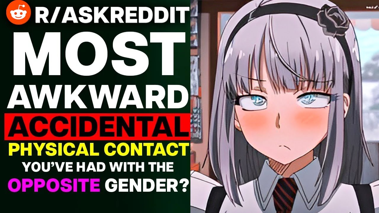 Most Awkward ACCIDENTAL Physical Contact You've Had With The OPPOSITE ...