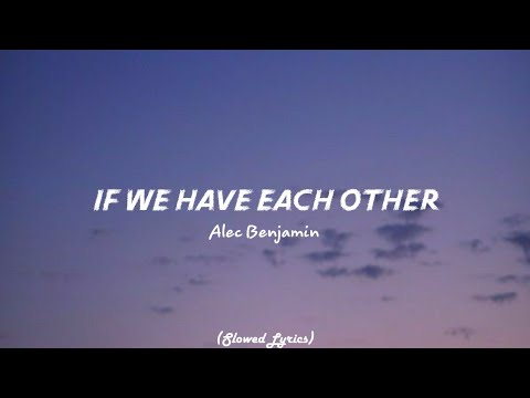 Alec Benjamin - If we have Each other (Slowed Lyrics) |\