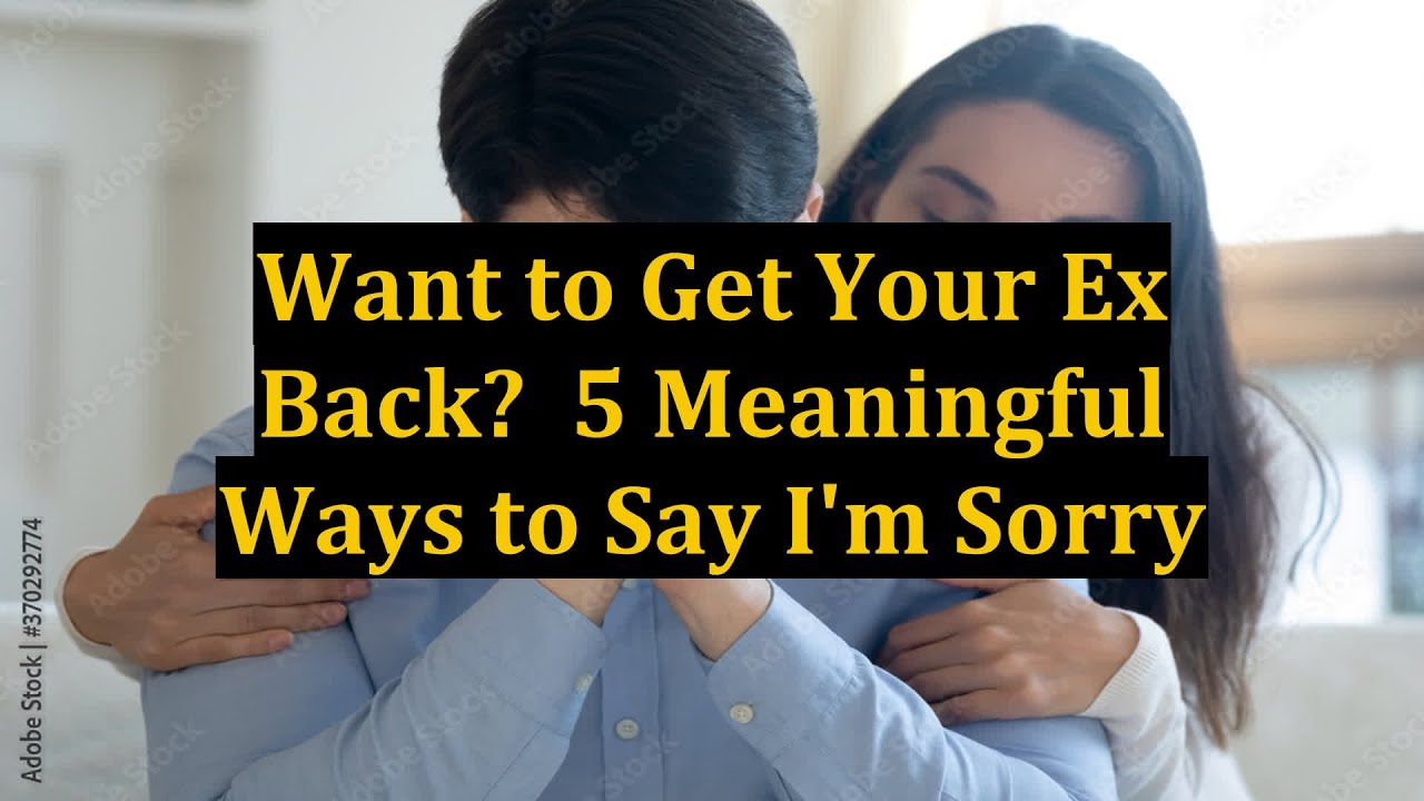 Want to Get Your Ex Back? 5 Meaningful Ways to Say I'm Sorry - YouTube