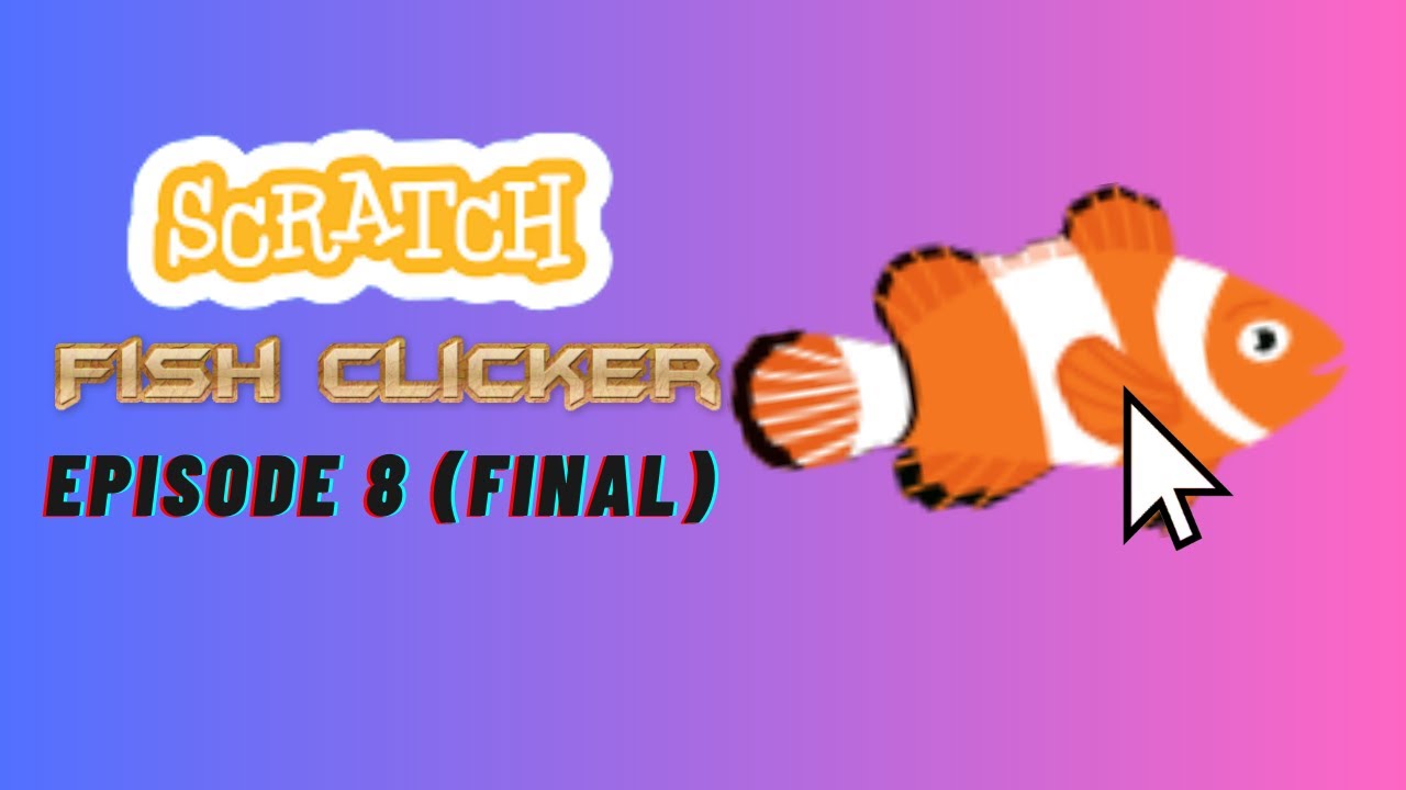 Scratch Tutorial: Fish Clicker Game || Episode 8 (FINAL): Finishing Up ...