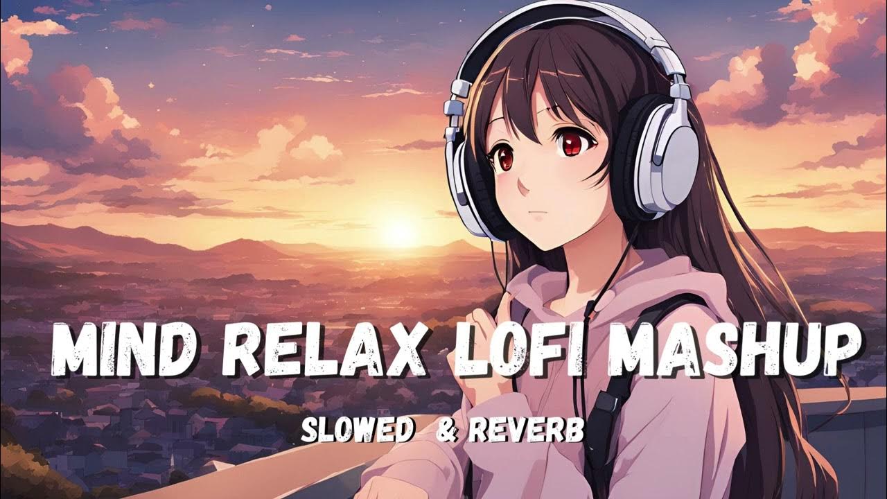Trending Mind Relax Lofi Mashup😍|Mind-Relaxing Songs🥰|Mind Relax Lofi Song |Slowed +Reverb|Lofi ...