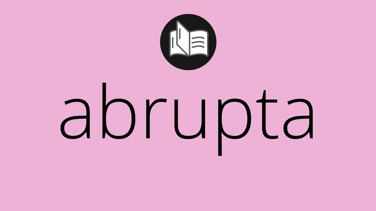 Que significa ABRUPTA • abrupta SIGNIFICADO • abrupta DEFINICIÓN • Que ...