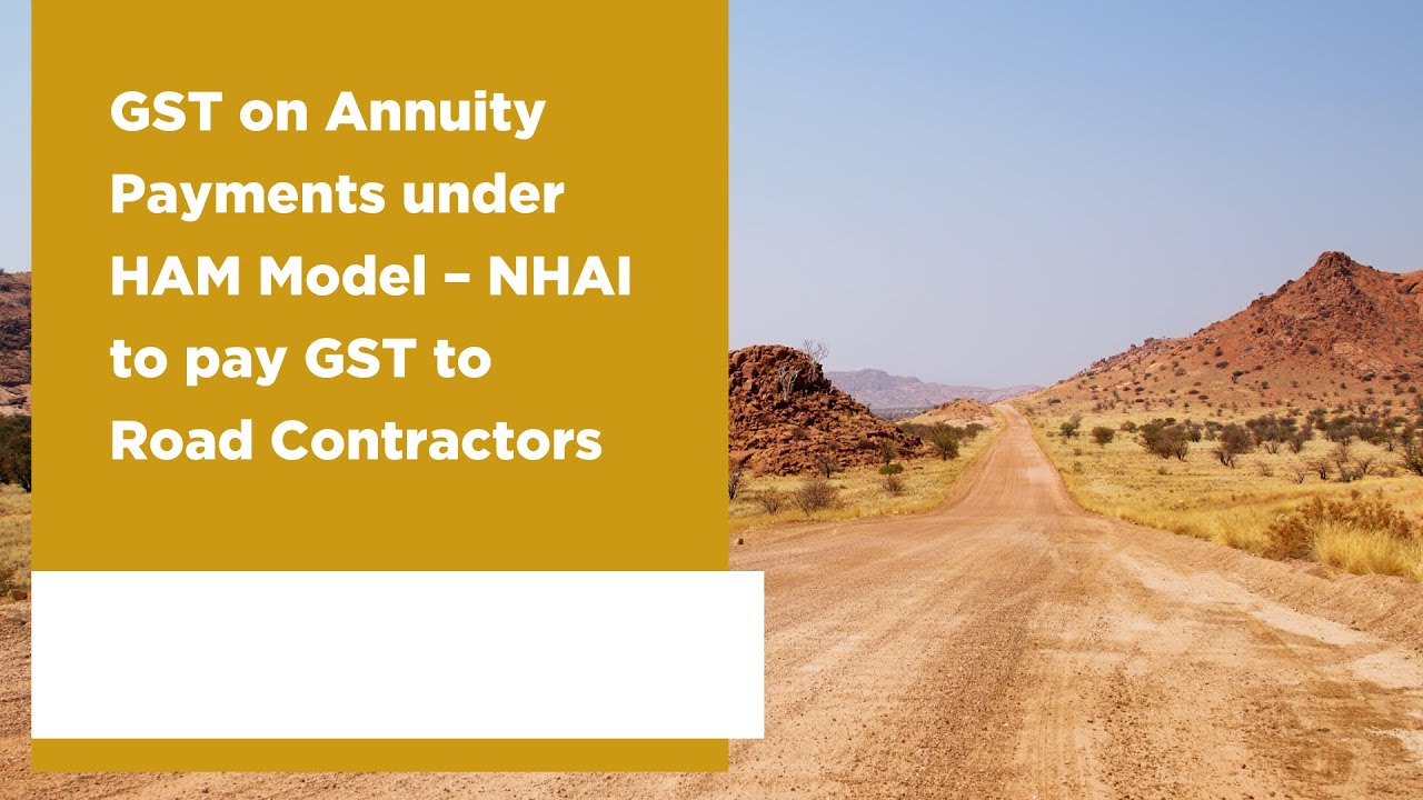 GST on Annuity Payments under HAM Model – NHAI to pay GST to Road ...