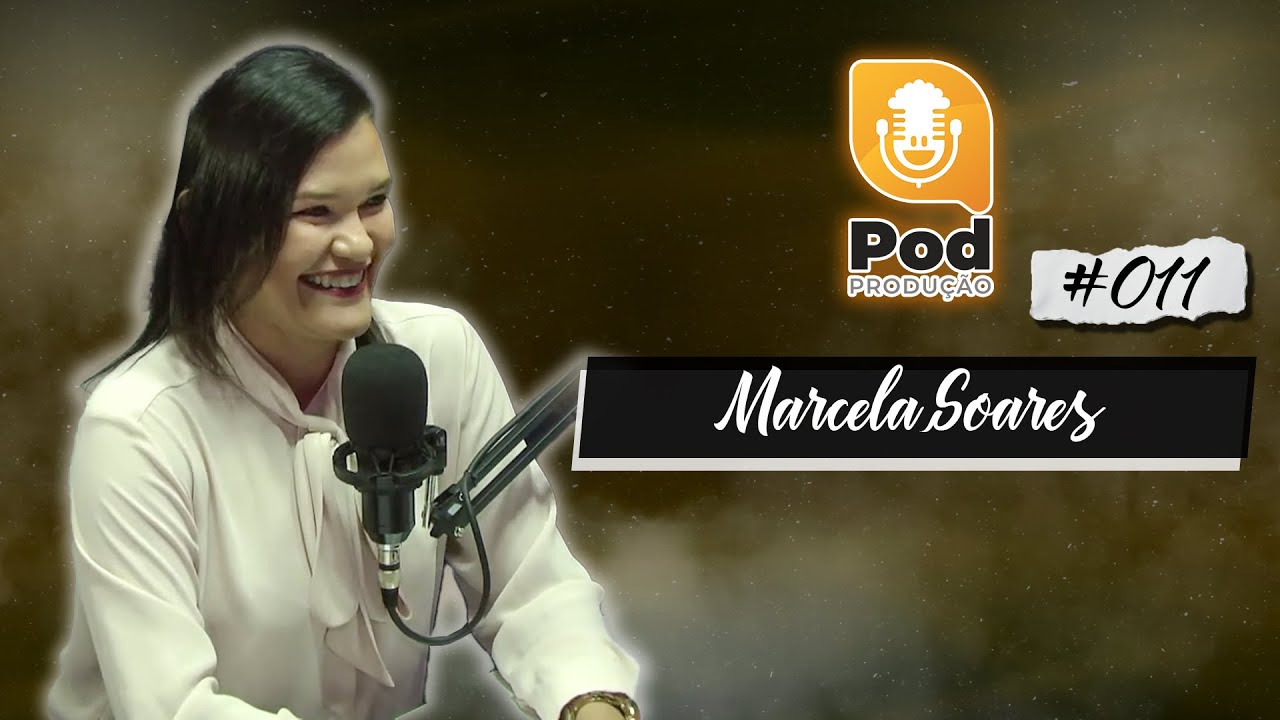 Marcela Soares - Pod Produção #011 - YouTube